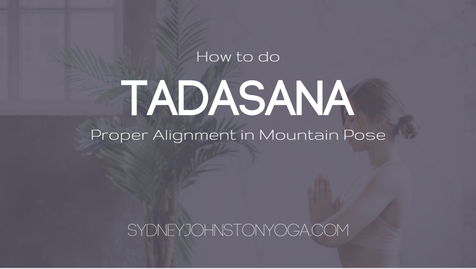 How to do Tadasana: Proper Alignment in Mountain Pose – Sydney Johnston ...